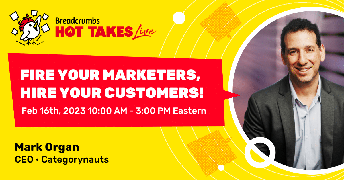 Fire Your Marketers, Hire Your Customers with Mark Organ - Breadcrumbs ...