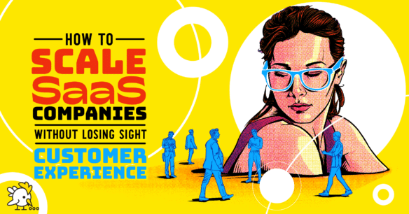 10 Strategies to Improve CX When Scaling your SaaS Company