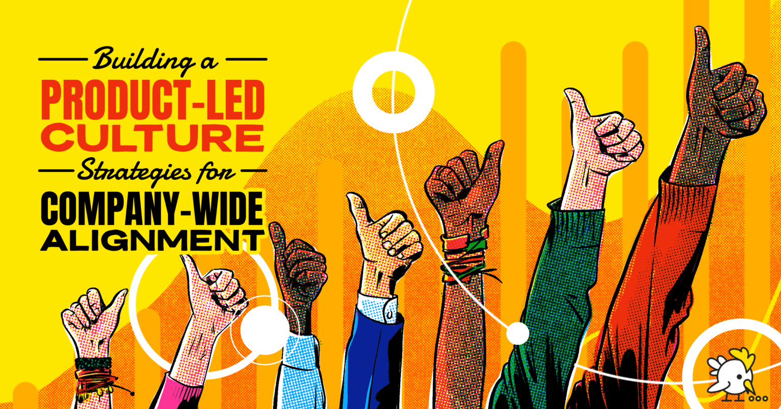Building a Product-Led Culture: 4 Strategies for Company-Wide Alignment